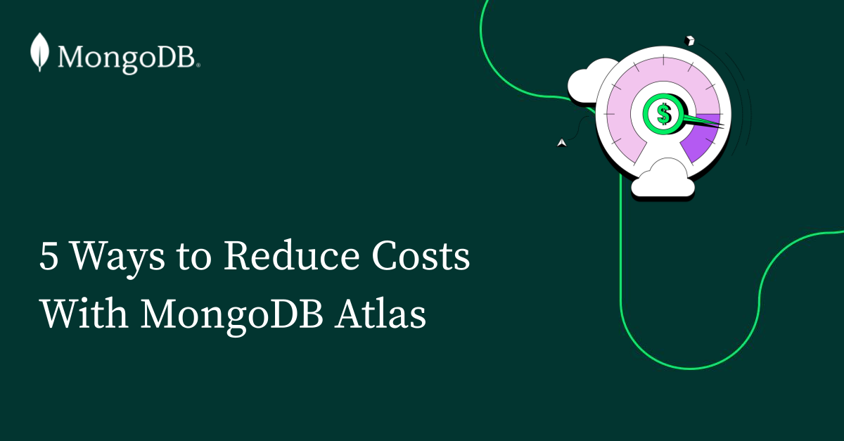 5 Ways to Reduce Costs With MongoDB Atlas | MongoDB Blog